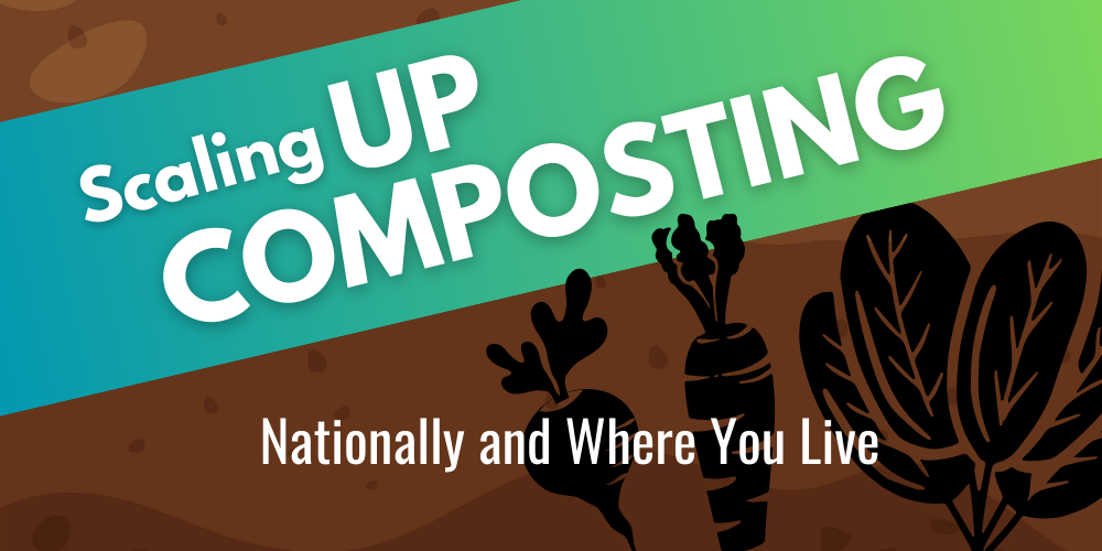 Scaling Up Composting, Nationally and Where You Live - May 2025