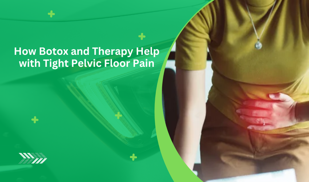 How Botox and Therapy Help with Tight Pelvic Floor Pain - May 2025