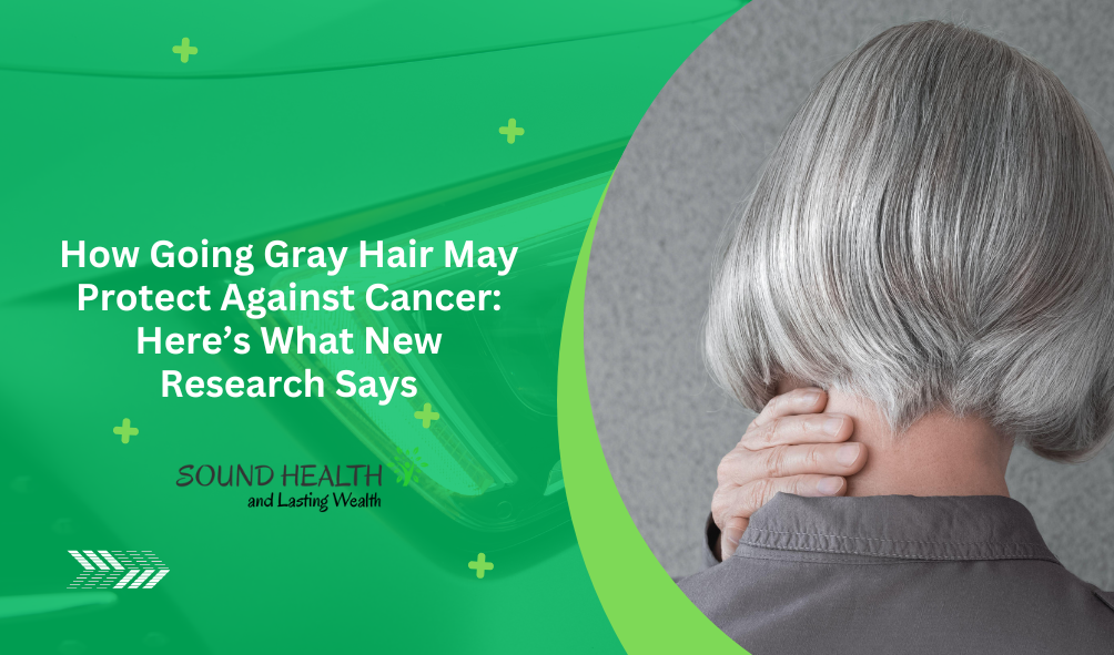 Going Gray Hair May Protect Against Cancer: Here’s What New Research Says - March 2025